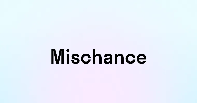 Mischance — перевод, транскрипция, произношение и примеры
