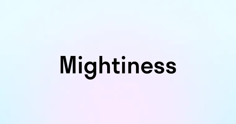 Mightiness — перевод, транскрипция, произношение и примеры
