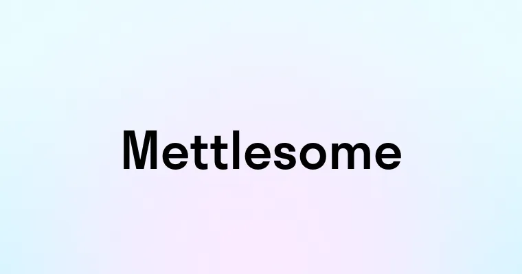 Mettlesome — перевод, транскрипция, произношение и примеры