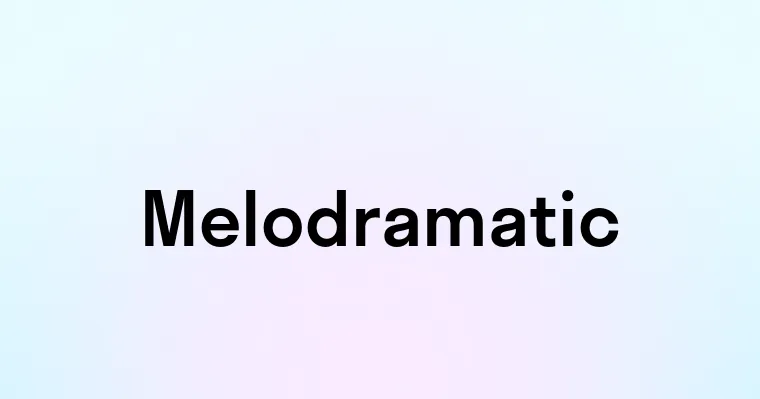 Melodramatic — перевод, транскрипция, произношение и примеры