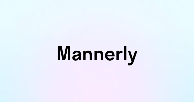 Mannerly — перевод, транскрипция, произношение и примеры