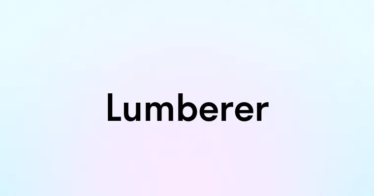 Lumberer — перевод, транскрипция, произношение и примеры