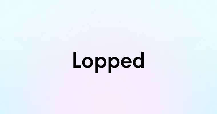 Lopped — перевод, транскрипция, произношение и примеры