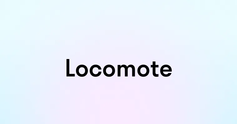 Locomote — перевод, транскрипция, произношение и примеры