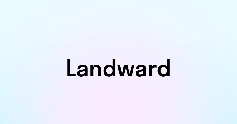 Landward — перевод, транскрипция, произношение и примеры