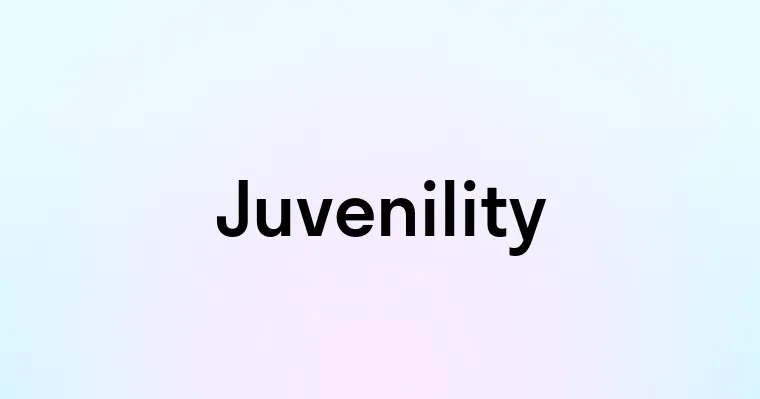 Juvenility — перевод, транскрипция, произношение и примеры