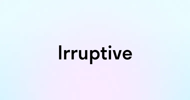 Irruptive — перевод, транскрипция, произношение и примеры