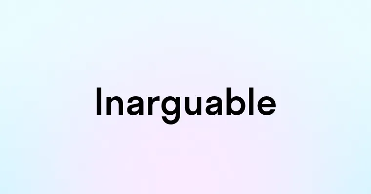 Inarguable — перевод, транскрипция, произношение и примеры