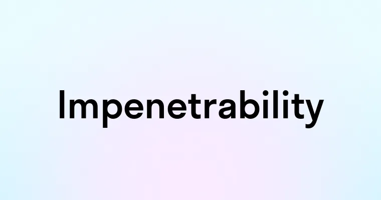 Impenetrability — перевод, транскрипция, произношение и примеры