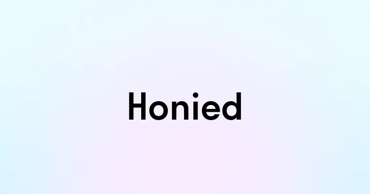Honied — перевод, транскрипция, произношение и примеры