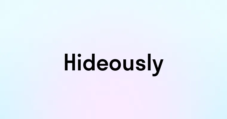 Hideously — перевод, транскрипция, произношение и примеры