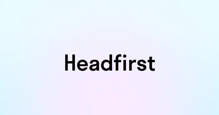 Headfirst — перевод, транскрипция, произношение и примеры