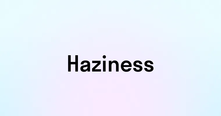 Haziness — перевод, транскрипция, произношение и примеры