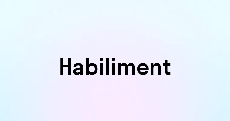 Habiliment — перевод, транскрипция, произношение и примеры