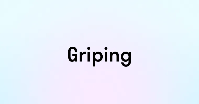 Griping — перевод, транскрипция, произношение и примеры