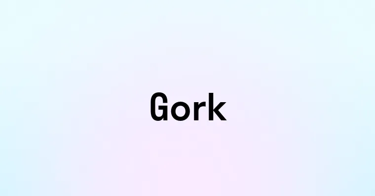 Gork — перевод, транскрипция, произношение и примеры
