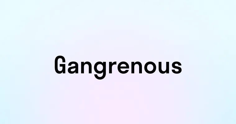 Gangrenous — перевод, транскрипция, произношение и примеры