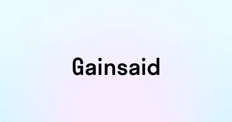 Gainsaid — перевод, транскрипция, произношение и примеры