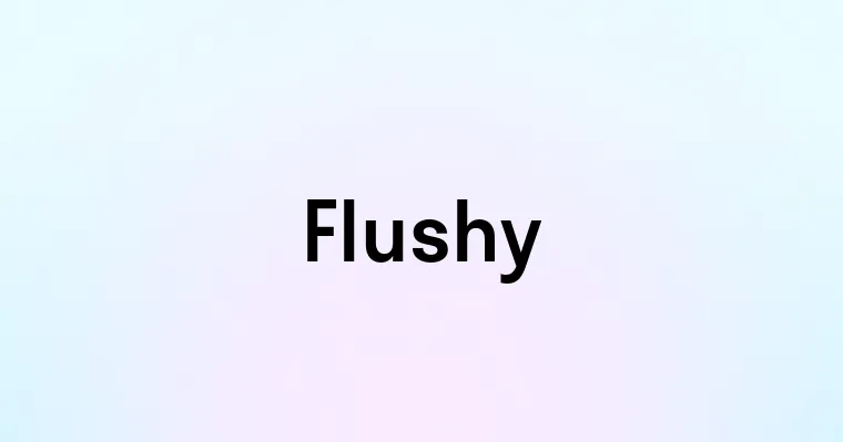 Flushy — перевод, транскрипция, произношение и примеры