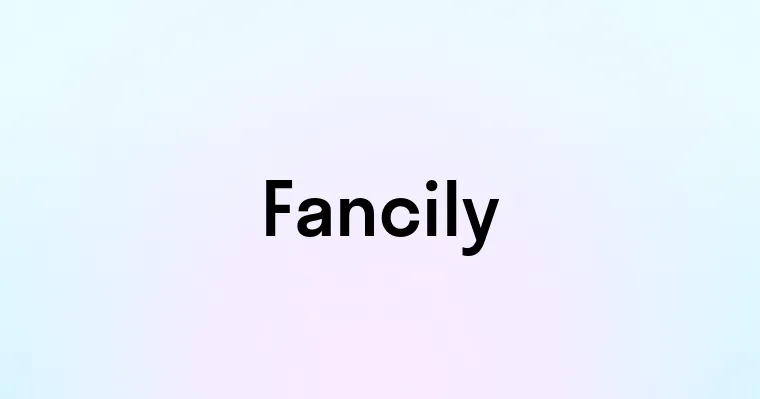 Fancily — перевод, транскрипция, произношение и примеры
