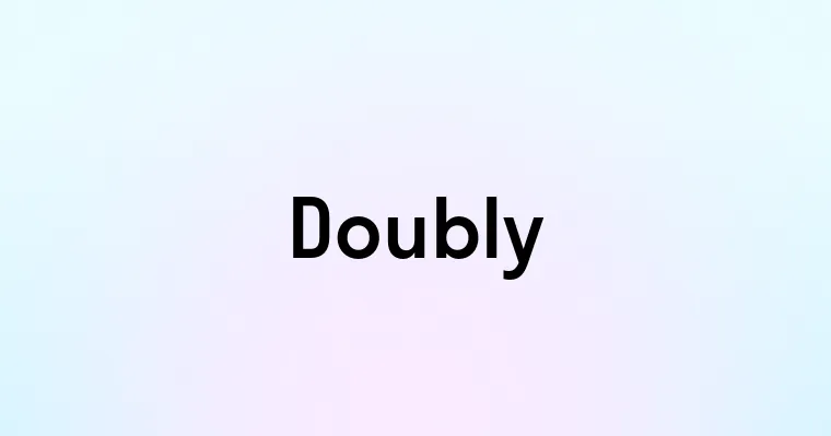 Doubly — перевод, транскрипция, произношение и примеры