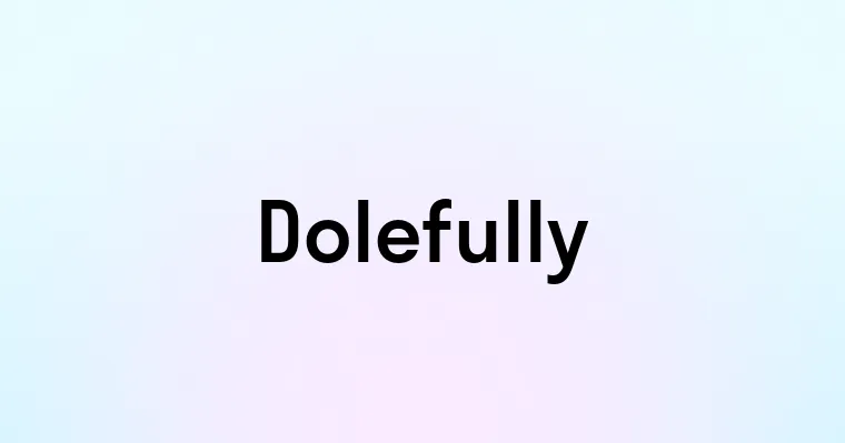 Dolefully — перевод, транскрипция, произношение и примеры