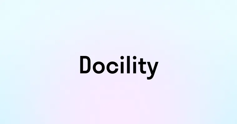 Docility — перевод, транскрипция, произношение и примеры