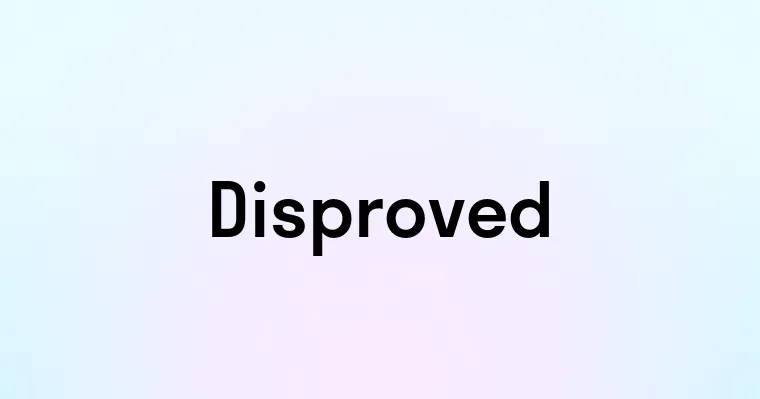 Disproved — перевод, транскрипция, произношение и примеры