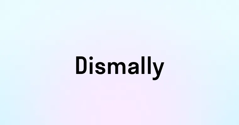 Dismally — перевод, транскрипция, произношение и примеры