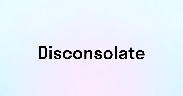 Disconsolate — перевод, транскрипция, произношение и примеры