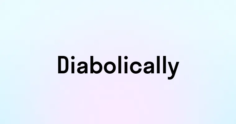 Diabolically — перевод, транскрипция, произношение и примеры