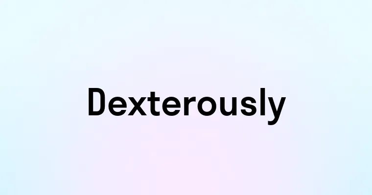 Dexterously — перевод, транскрипция, произношение и примеры