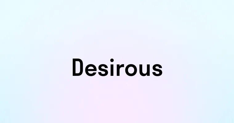 Desirous — перевод, транскрипция, произношение и примеры