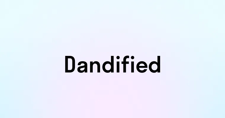 Dandified — перевод, транскрипция, произношение и примеры