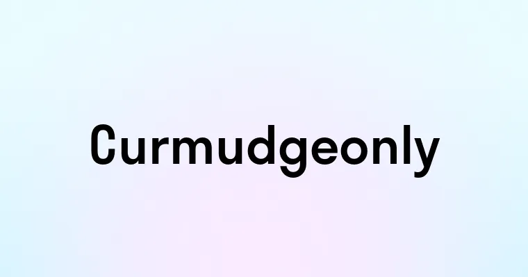 Curmudgeonly — перевод, транскрипция, произношение и примеры