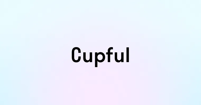 Cupful — перевод, транскрипция, произношение и примеры