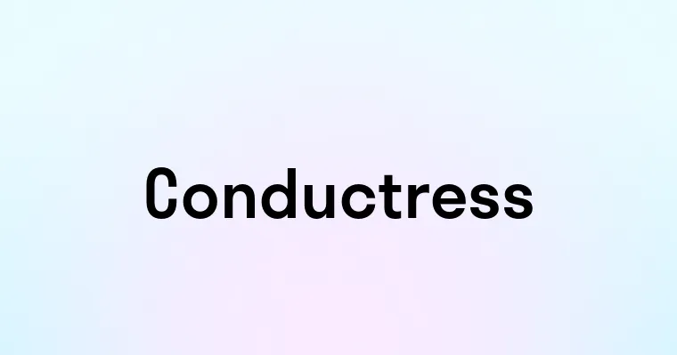 Conductress — перевод, транскрипция, произношение и примеры