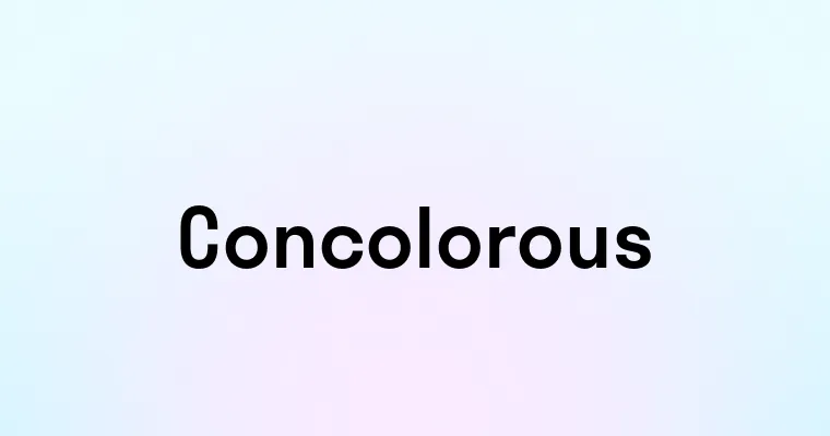 Concolorous — перевод, транскрипция, произношение и примеры