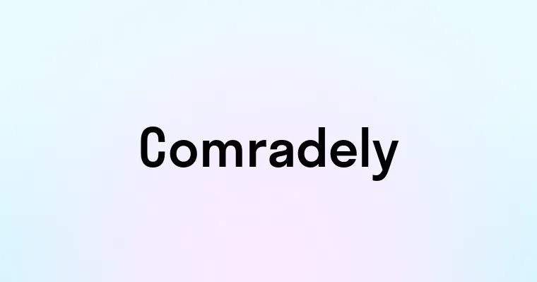 Comradely — перевод, транскрипция, произношение и примеры