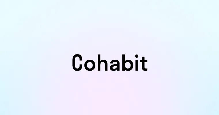 Cohabit — перевод, транскрипция, произношение и примеры