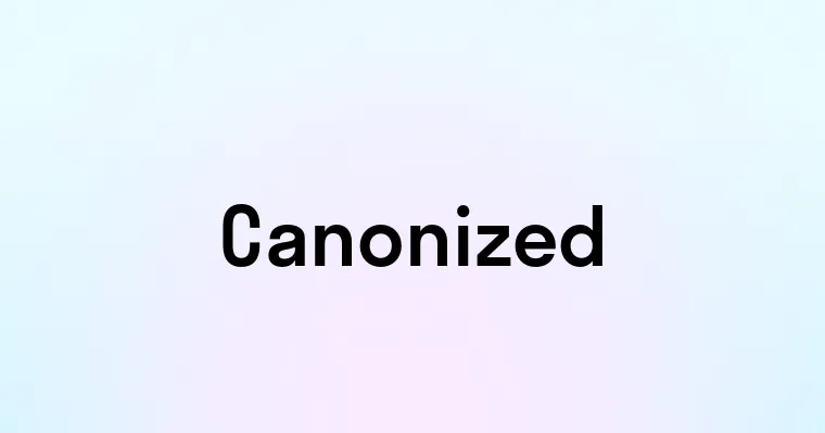 Canonized — перевод, транскрипция, произношение и примеры