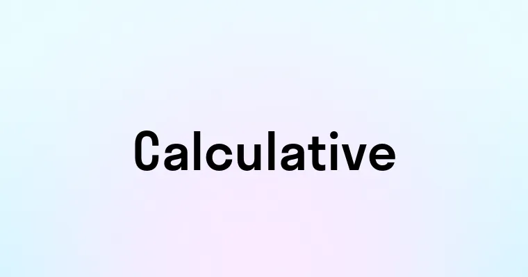 Calculative — перевод, транскрипция, произношение и примеры