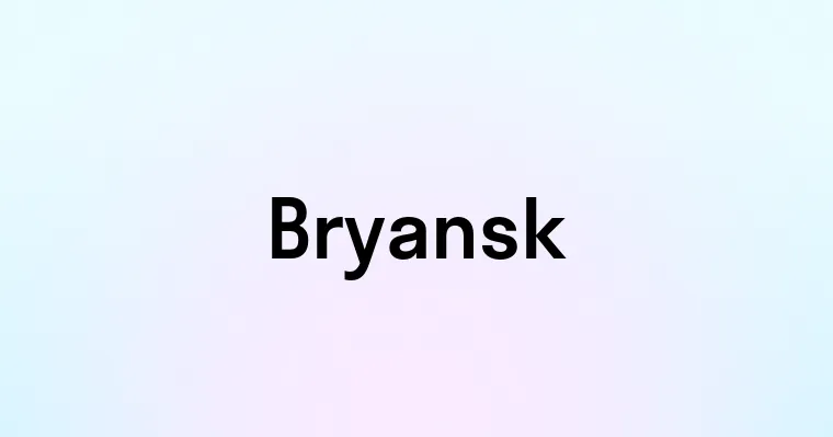 Bryansk — перевод, транскрипция, произношение и примеры