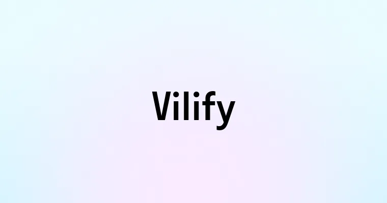 Vilify — перевод, транскрипция, произношение и примеры