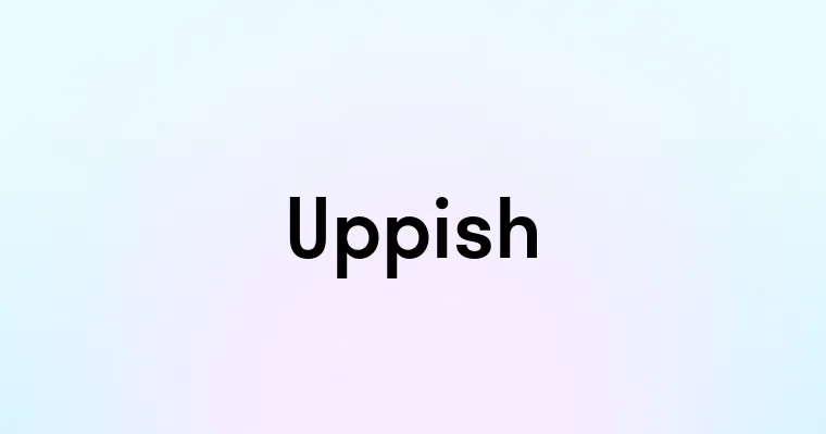 Uppish — перевод, транскрипция, произношение и примеры