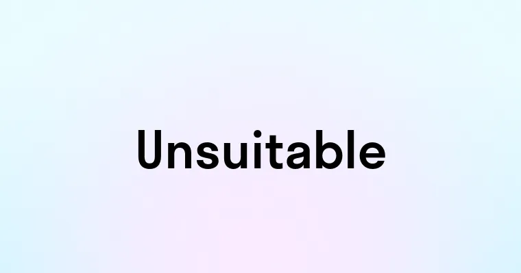 Unsuitable — перевод, транскрипция, произношение и примеры