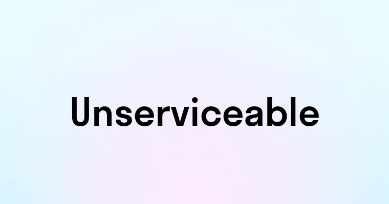 Unserviceable — перевод, транскрипция, произношение и примеры