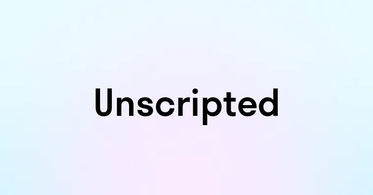 Unscripted — перевод, транскрипция, произношение и примеры