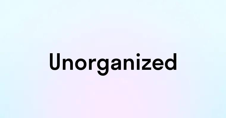 Unorganized — перевод, транскрипция, произношение и примеры