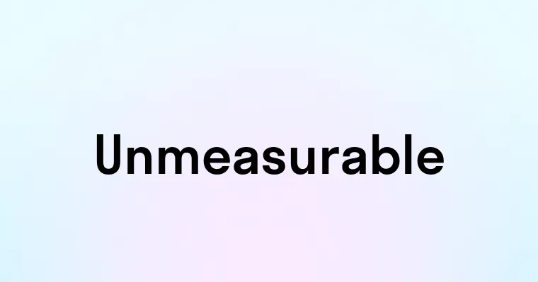 Unmeasurable — перевод, транскрипция, произношение и примеры